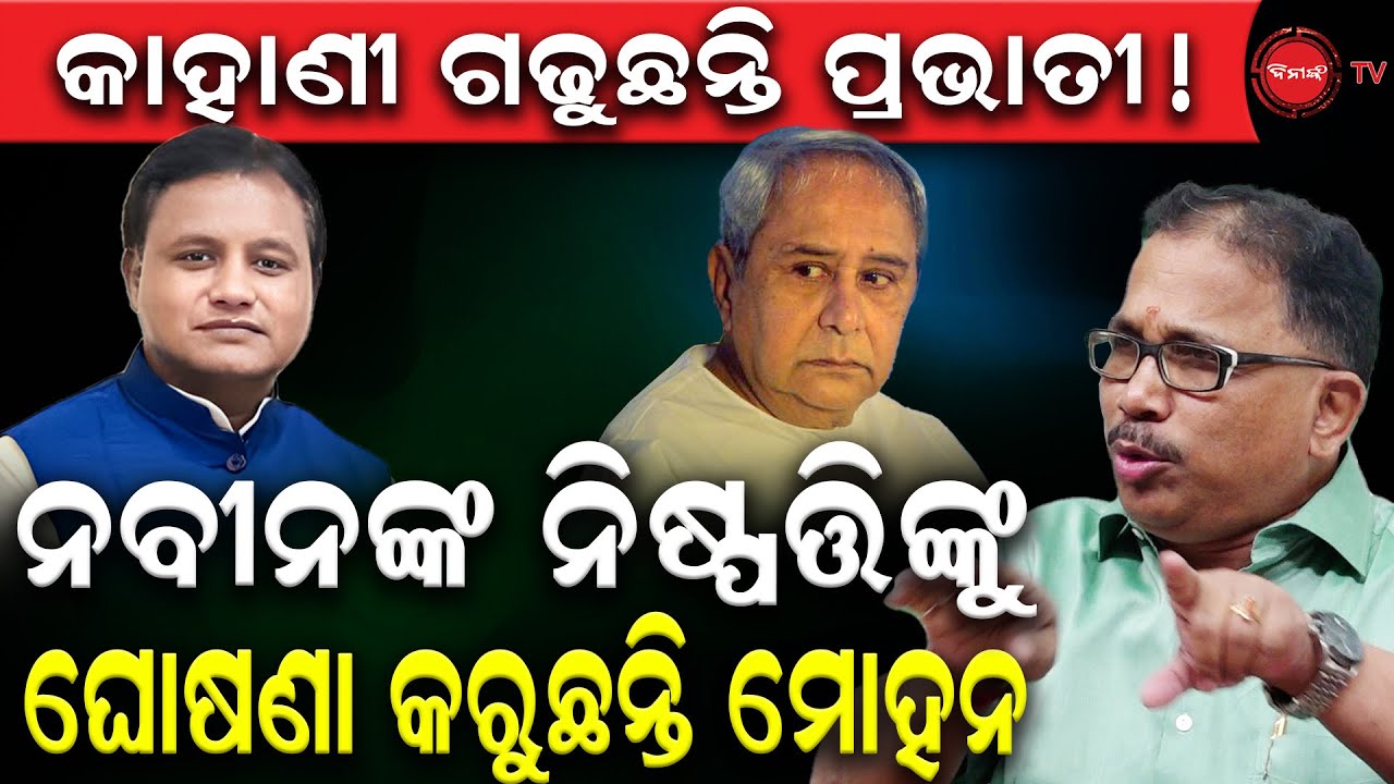 କାହାଣୀ ଗଢୁଛନ୍ତି ପ୍ରଭାତୀ ! ନବୀନଙ୍କ ନିଷ୍ପତ୍ତିଙ୍କୁ ଘୋଷଣା କରୁଛନ୍ତି ମୋହନ ...