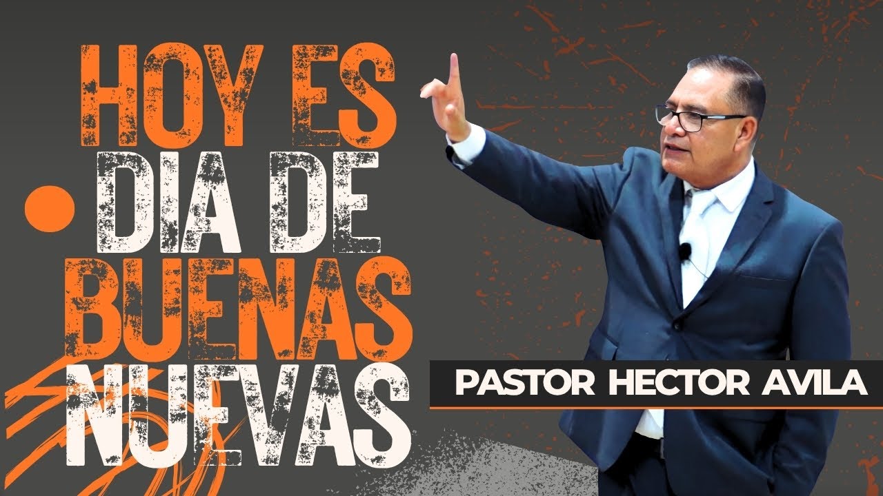 Pastor Hector Avila- HOY ES DIA DE BUENAS NUEVAS - YouTube