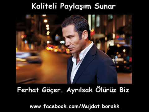 Ferhat göçer Ayrılsak ölürüz biz