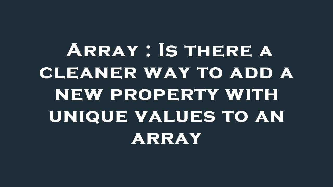 Array Is There A Cleaner Way To Add A New Property With Unique Values To An Array Youtube