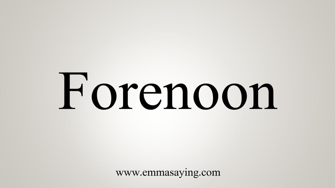 How To Say Forenoon - YouTube