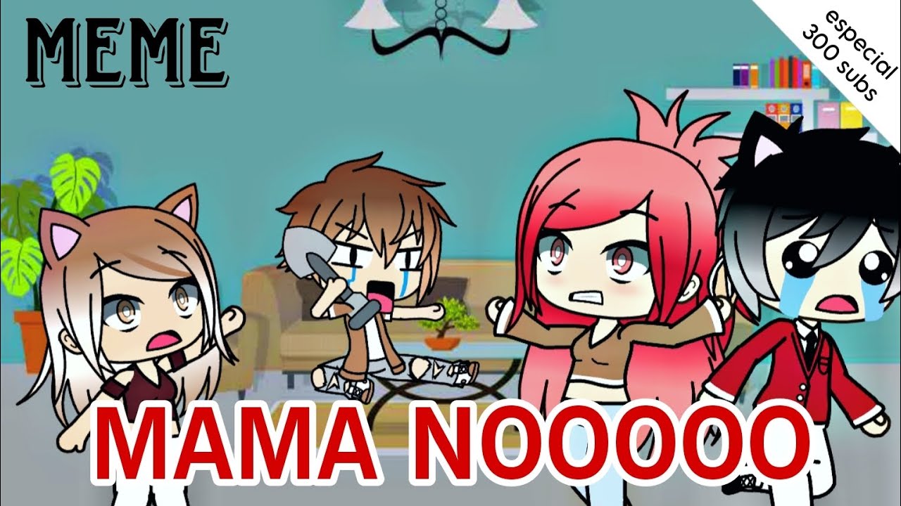MAMÁ NOOOOOO (VERSIÓN GACHA)||MEME||ESPECIAL 300 SUSCRIPTORES||GLMM ...