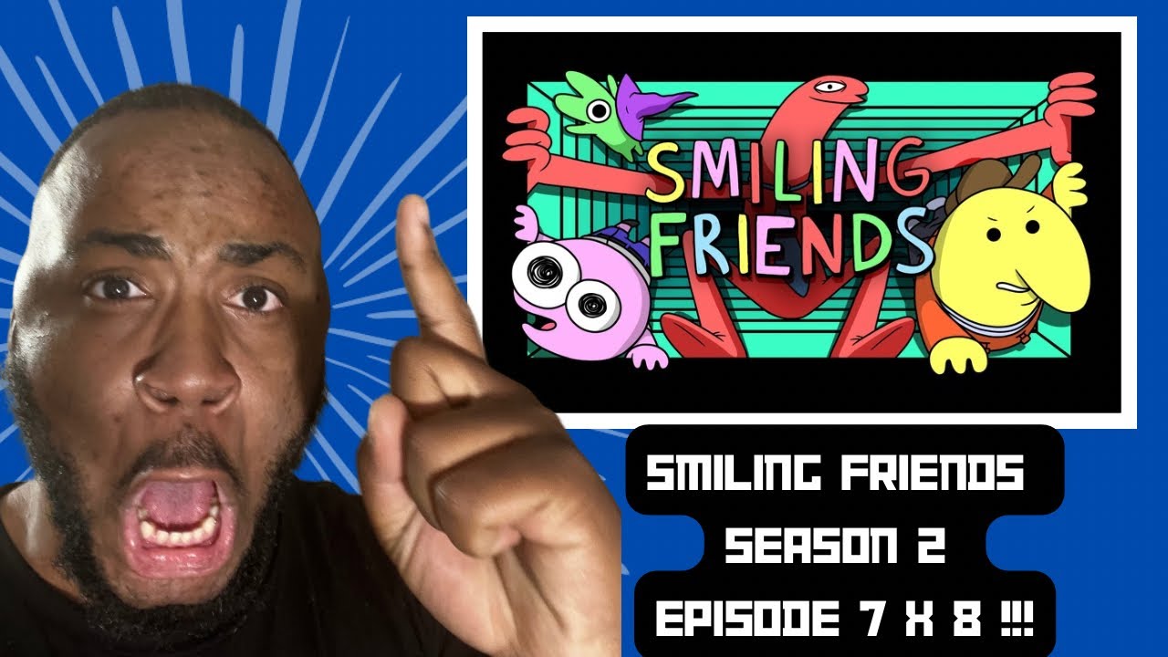 FIRST TIME WATCHING !!! | SMILING FRIENDS SEASON 2 ; EPISODE 7 X 8 ...