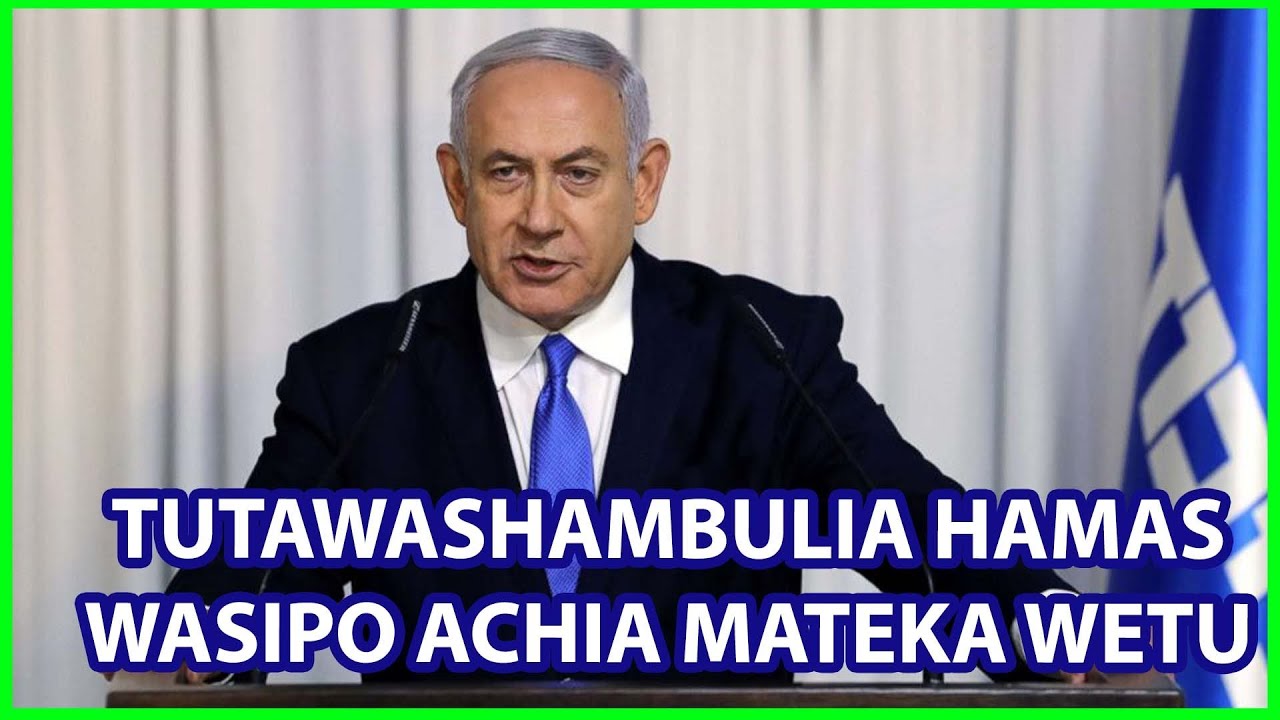 NETANYAHU: VITA NA HAMAS ITAANZA UPYA IKIWA WATU WETU HAWATAACHILIWA ...