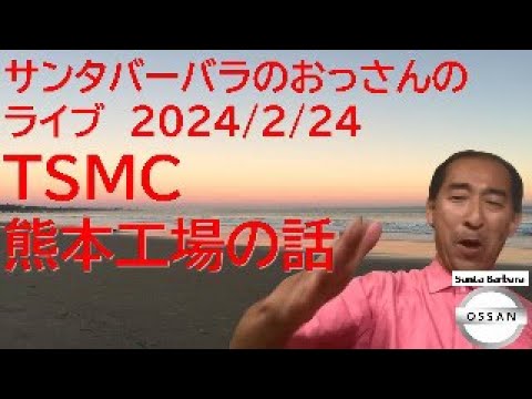 サンタバーバラのおっさんのライブ 2024/02/24 TSMC熊本工場の話 - YouTube