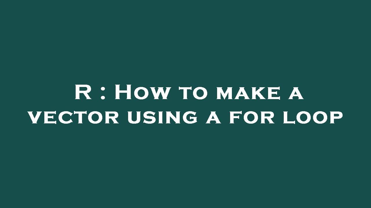 R How To Make A Vector Using A For Loop YouTube r-how-to-make-a-vector-using-a-for-loop-youtube