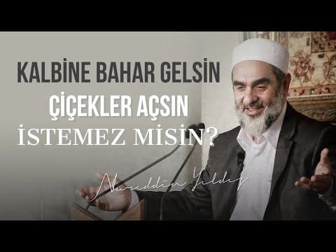 KALBİNE BAHAR GELSİN ÇİÇEKLER AÇSIN İSTEMEZ MİSİN? | Nureddin Yıldız