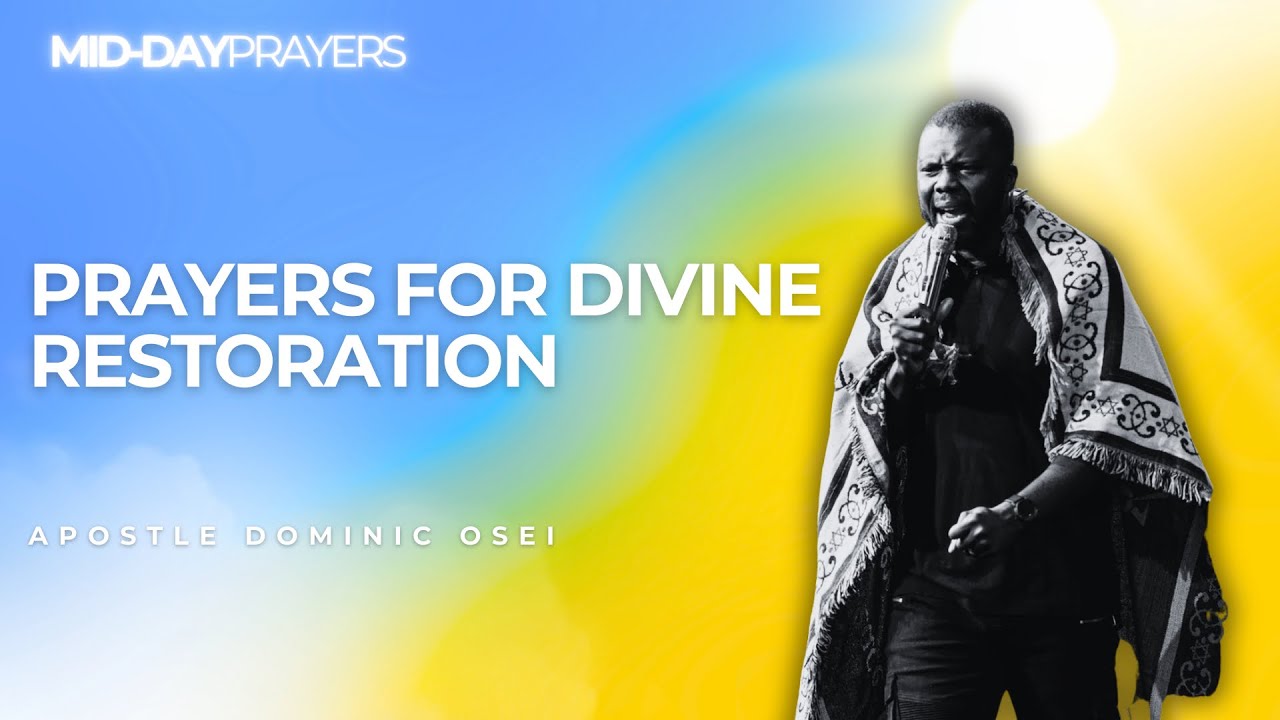 PRAYERS FOR DIVINE RESTORATION | APOSTLE DOMINIC OSEI | MIDDAY PRAYERS ...