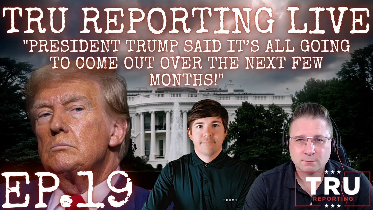 TRU REPORTING LIVE: (ep.19) "Trump said it’s all going to come out over ...