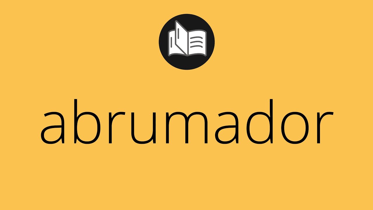 Que significa ABRUMADOR • abrumador SIGNIFICADO • abrumador DEFINICIÓN ...