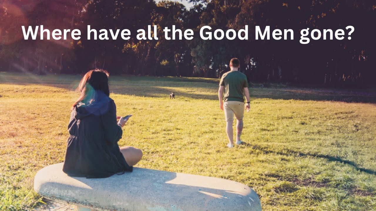 Where have all the Good Men Gone? - YouTube