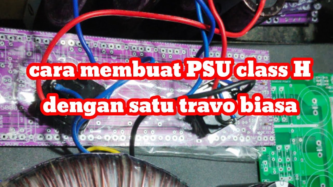 cara membuat psu class H dengan satu travo. - YouTube