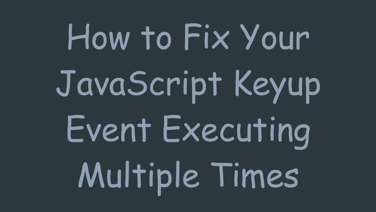 How To Fix Your Javascript Keyup Event Executing Multiple Times Youtube 4156