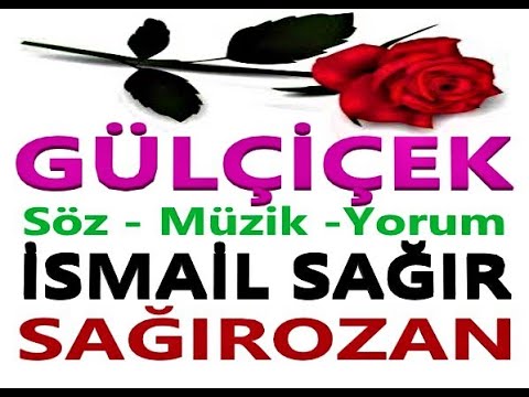 GÜLÇİÇEK - İSMAİL SAĞIR -  SAĞIROZAN