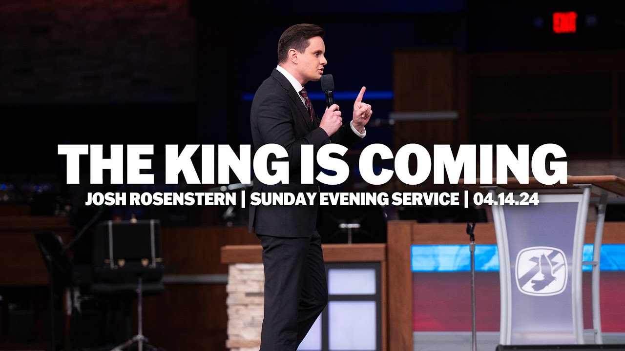 The King Is Coming | Josh Rosenstern | Sunday Evening Service - YouTube