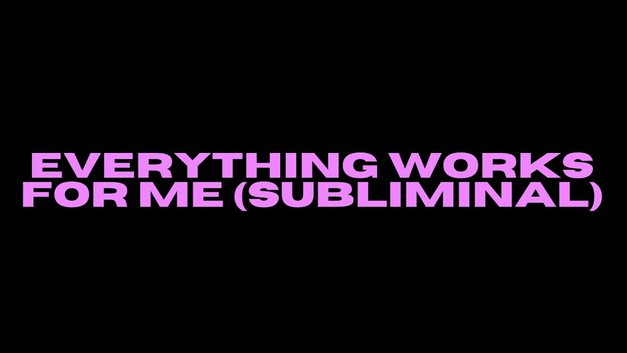 EVERYTHING WORKS FOR ME (SUBLIMINAL) [WARNING EXTREMELY POWERFUL] - YouTube