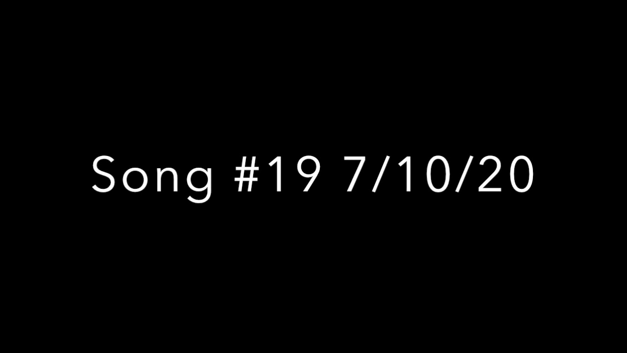 Song #19 7/10/20 - YouTube