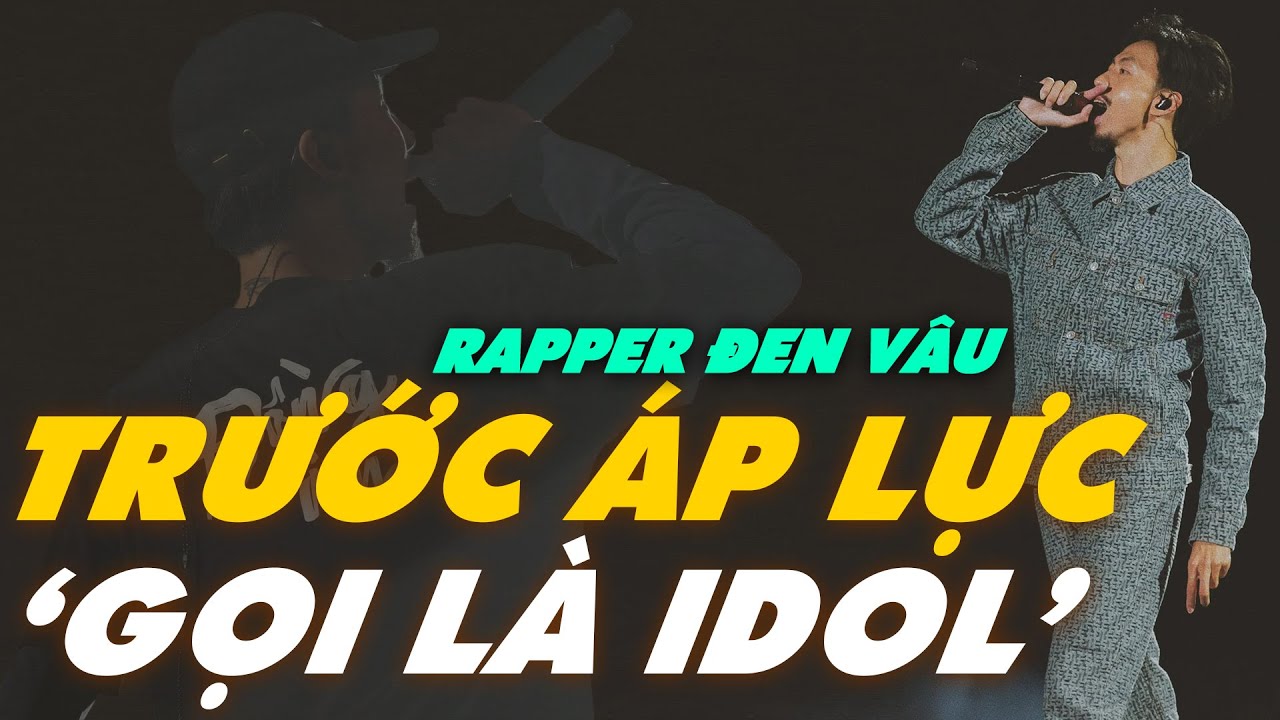 RAPPER ĐEN VÂU TRƯỚC ÁP LỰC ‘GỌI LÀ IDOL’ - YouTube