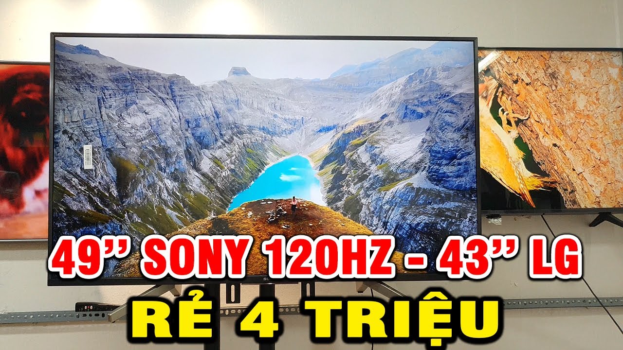 49'' SONY 120HZ 4K GIỌNG NÓI - 43'' LG 4K GIẢM SÂU CHỈ 4 TRIỆU 2 ...