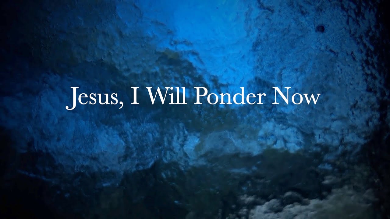 Jesus, I Will Ponder Now - YouTube