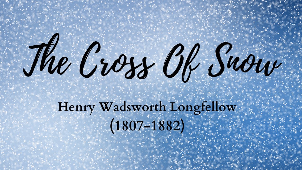 The Cross Of Snow | Henry W. Longfellow | Best of Longfellow | Of Love ...