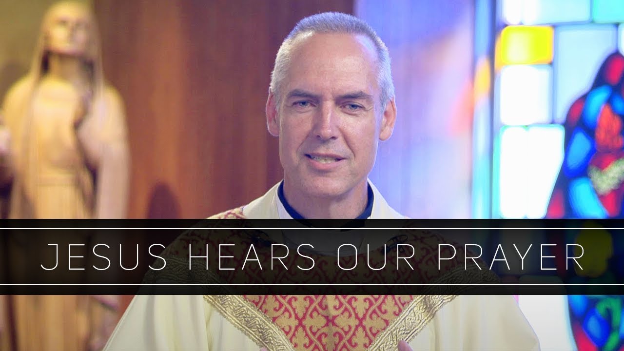 Jesus Hears Our Prayer | Homily: Father Edward Riley - YouTube
