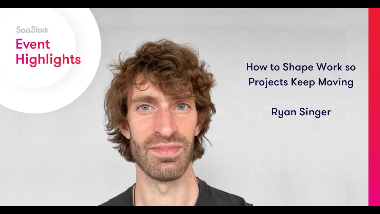 Ryan Singer: How to Shape Work so Projects Keep Moving | SaaStock ...