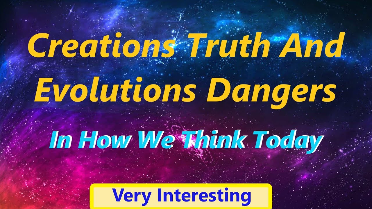 Creations Truth And Evolutions Dangers In How We Think Today End Times ...
