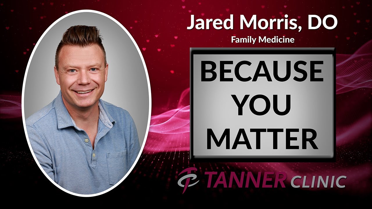 Jared Morris, DO - Because You Matter - Tanner Clinic - YouTube