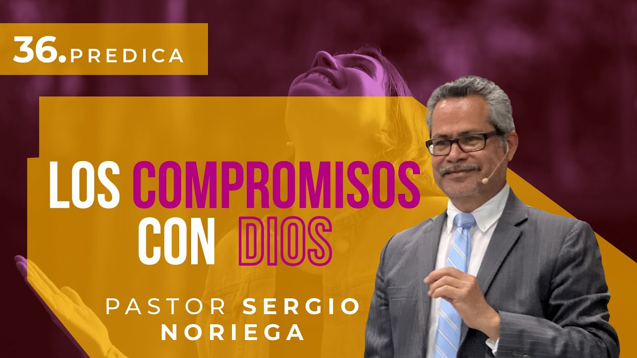 36. Los compromisos con Dios - Pastor Sergio Noriega - YouTube