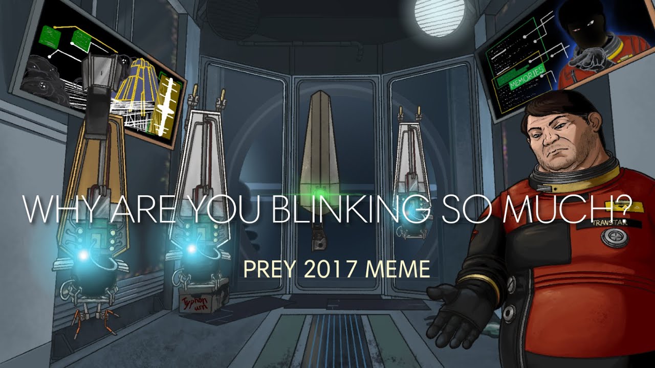 [Prey 2017 Meme] Why are you blinking so much? ⚠️Spoiler Warning⚠️ ...