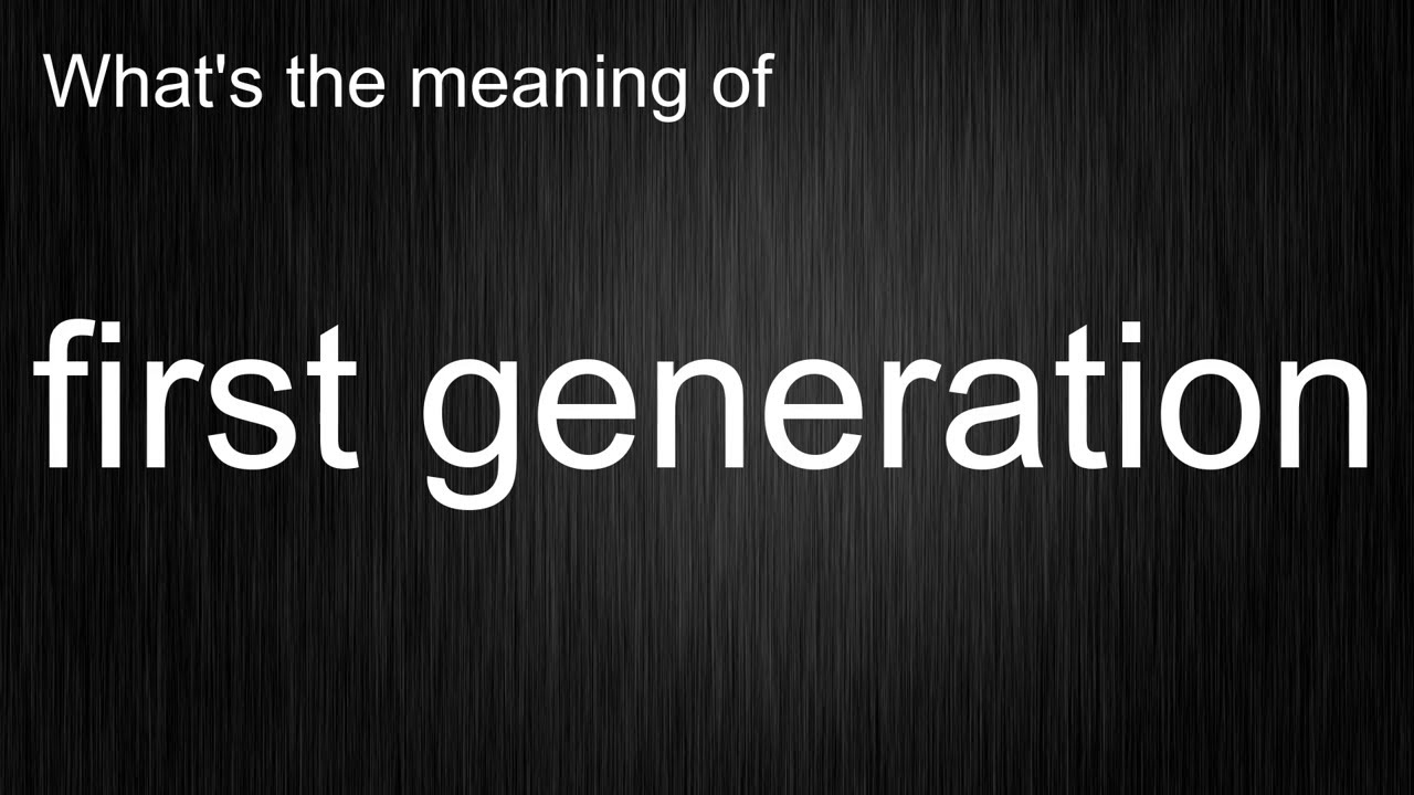 What's the meaning of "first generation", How to pronounce first ...