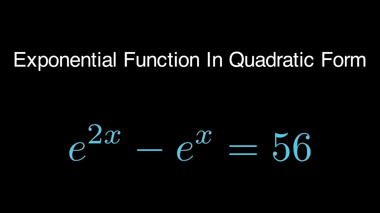 Exponential Equations In Quadratic Form E 2x E x 56 YouTube Exponential Equations In Quadratic Form E 2x E x 56 YouTube