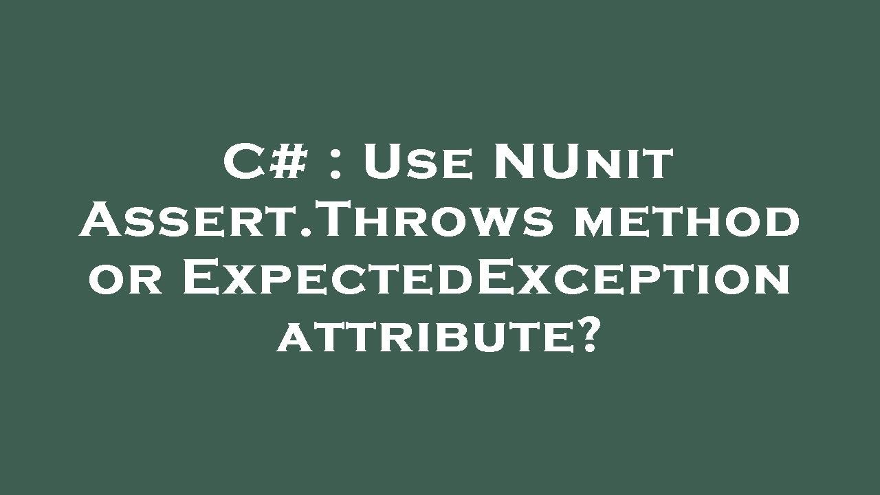 C# : Use NUnit Assert.Throws method or ExpectedException attribute ... C# : Use NUnit Assert.Throws method or ExpectedException attribute ...