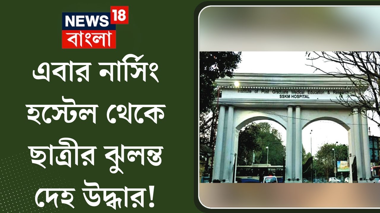 SSKM র Nursing Hostel থেকে ছাত্রীর ঝুলন্ত দেহ উদ্ধার! কী কারণে মৃত্যু ...