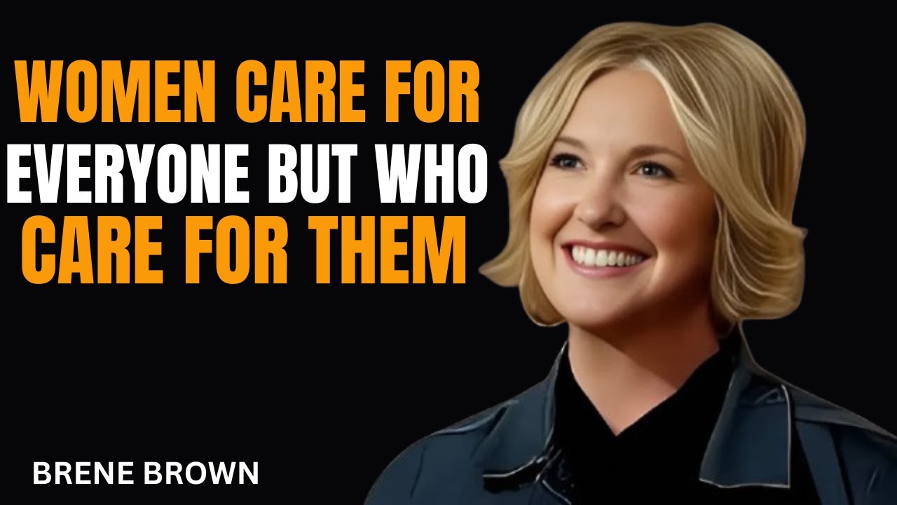 "WOMEN CARE FOR EVERYONE, BUT WHO TRULY CARES FOR THEM? 💔 | BRENÉ BROWN ...