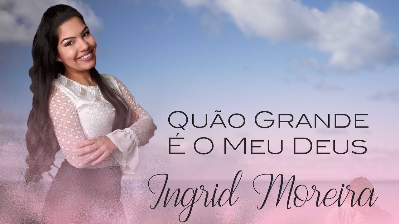 Ingrid Moreira | Quão Grande é o Meu Deus (Soraya Moraes) - YouTube