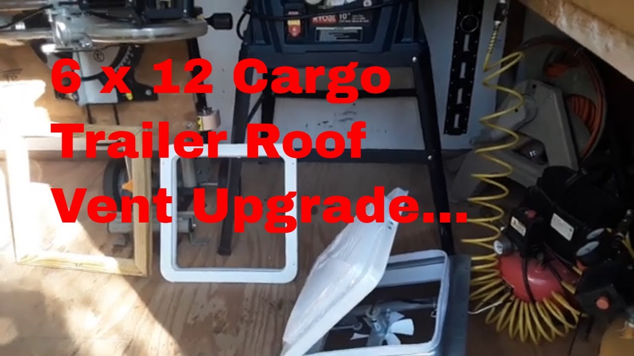6 x 12 Cargo Trailer Roof Vent Upgrade (part 1)... - YouTube