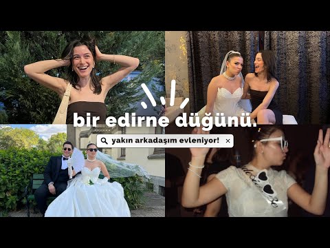 bir edirne düğünü | evlilik yaşına mı geldik ne oluyor? | yakın arkadaşım evleniyor