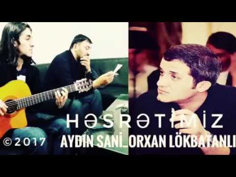 Orxan Lokbatanli & Aydin Sani - Hesretimiz _ 2017