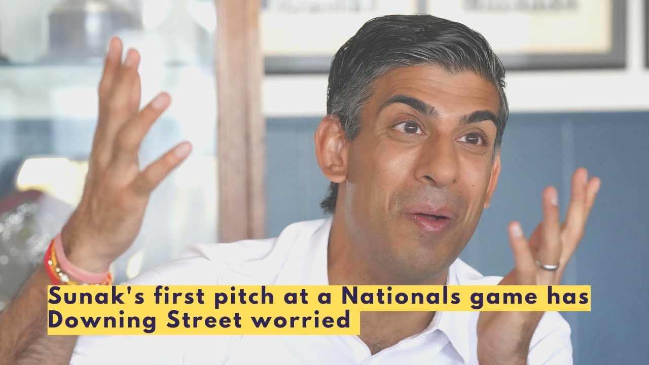 Sunak's first pitch at a Nationals game has Downing Street worried Joe ...