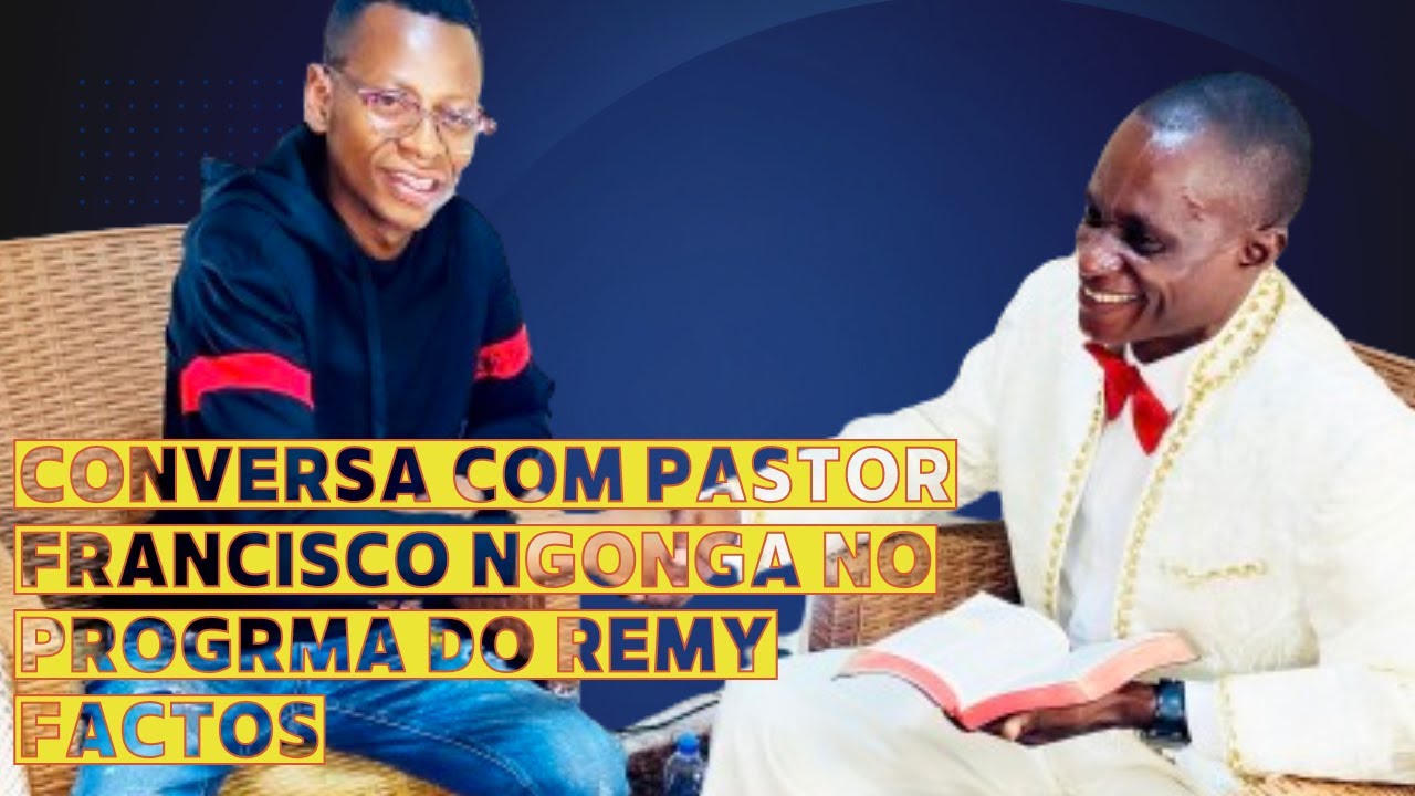 CONVERSA COM O PASTOR FRANCISCO NGONGA MELHOR PODCAST DE ANGOLA REMY ...