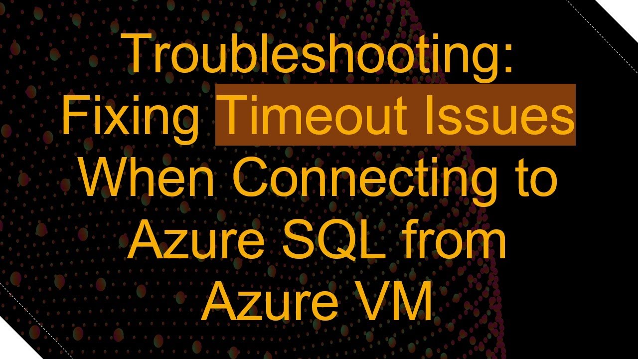 Troubleshooting: Fixing Timeout Issues When Connecting to Azure SQL from Azure VM - YouTube
