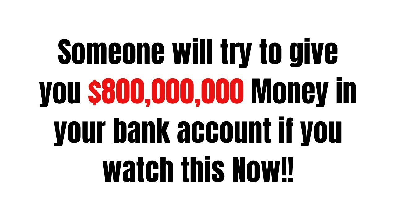 Someone will try to give you $800,000,000 Money in your bank account if ...