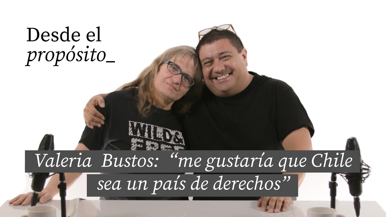 DESDE EL PROPÓSITO #29 | Valeria Bustos: “me gustaría que Chile sea un ...