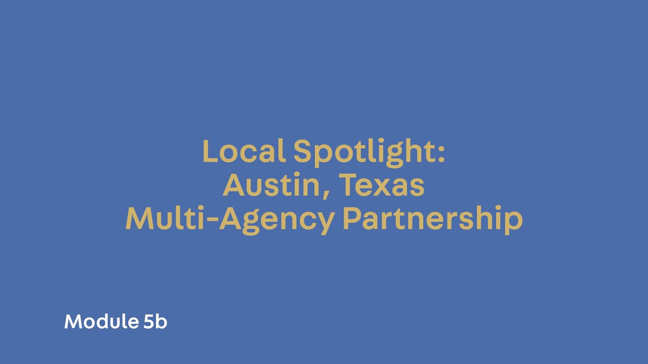 Module 5b. Local Spotlight: Austin, Texas Multi-Agency Partnerships ...
