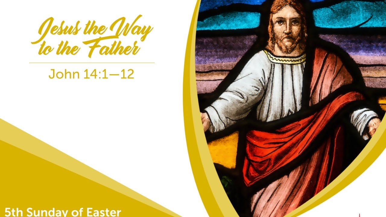 FIFTH SUNDAY OF EASTER Jesus The Way To The Father John 14 1 12