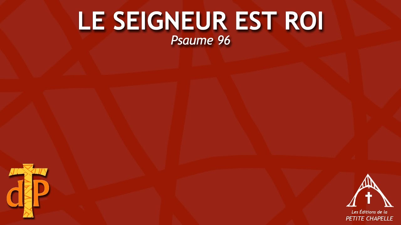 Psaume 96 : Le Seigneur est Roi - YouTube