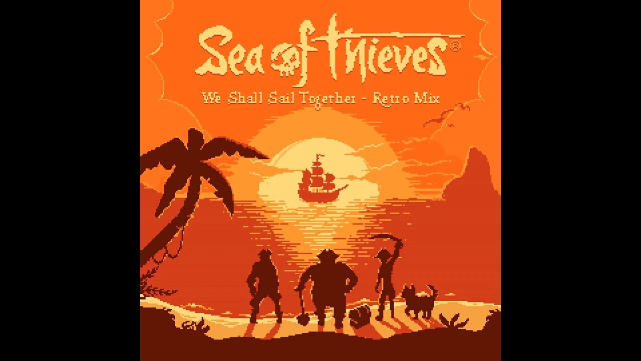 "We Shall Sail Together Retro Mix" || Official Sea of Thieves Music ...