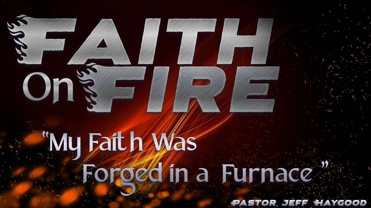 FAITH IN THE FIRE 2: MY FAITH WAS FORGED IN A FURNACE - YouTube
